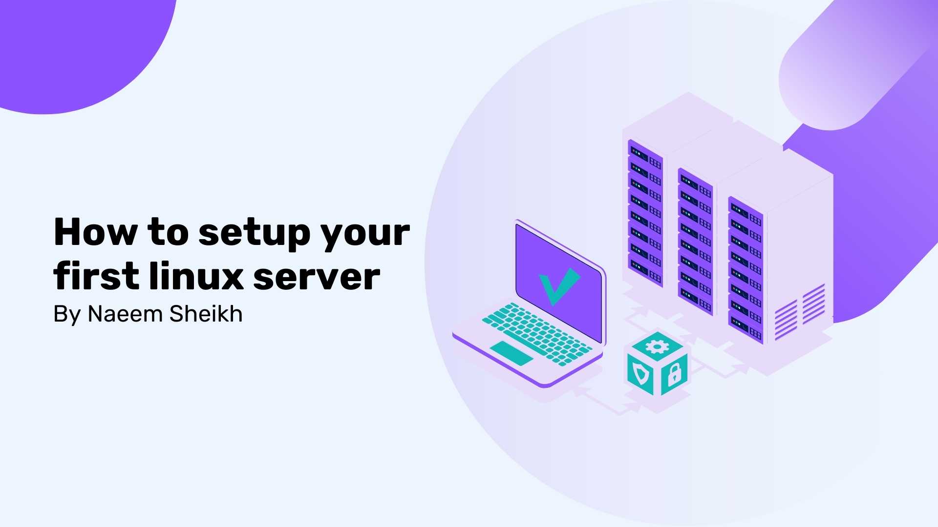 How to Set Up Your First Linux Server - Naeem Sheikh